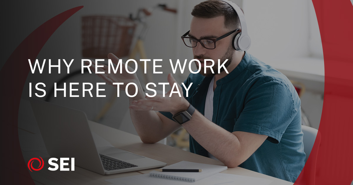 SEI | Insights | Why Remote Work Is Here to Stay