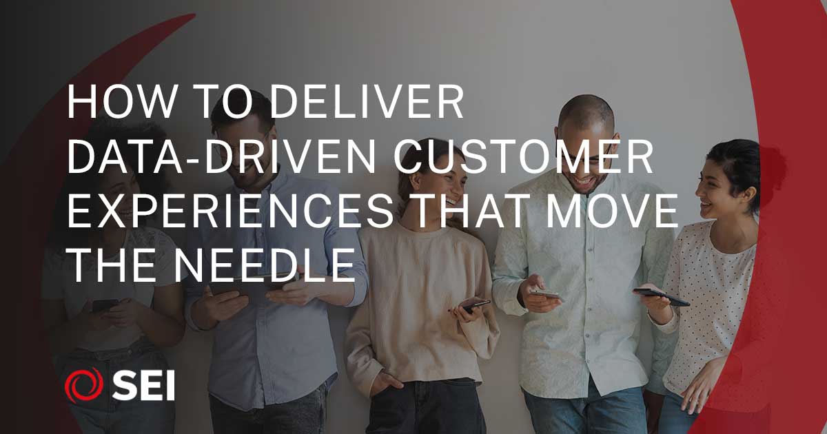 SEI | Insights | Delivering Data-Driven Customer Experiences