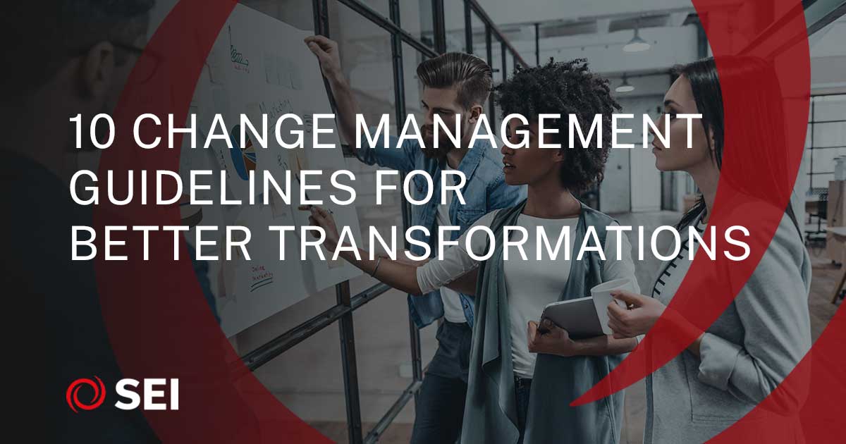 SEI Insights | 10 Change Management Guidelines for Success SEI Insights | 10 Change Management Guidelines for Success