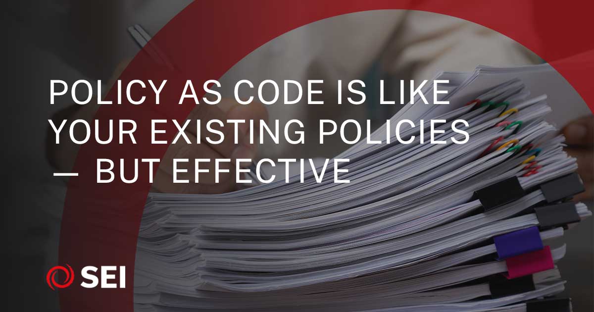 SEI Insights | Why You Need to Use Policy as Code