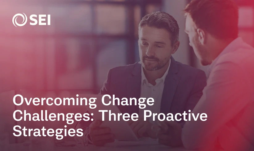 SEI | Insights | Overcoming Change Challenges SEI | Insights | Overcoming Change Challenges