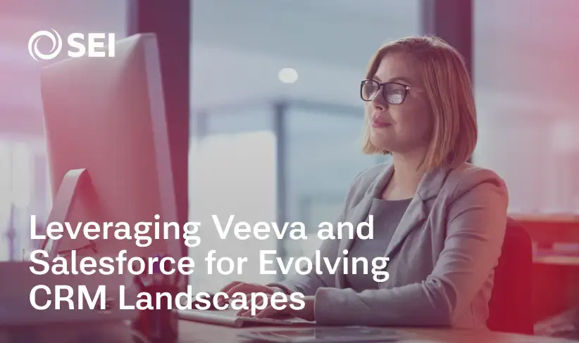 SEI | Leveraging Veeva and Salesforce for Evolving CRM Landscapes